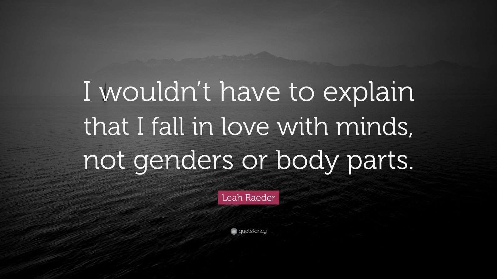 Leah Raeder Quote: “I wouldn’t have to explain that I fall in love with ...