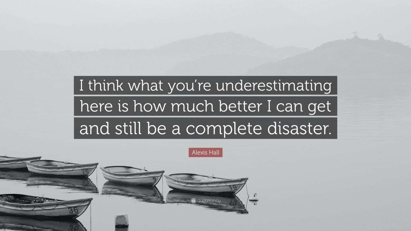 Alexis Hall Quote: “I think what you’re underestimating here is how ...