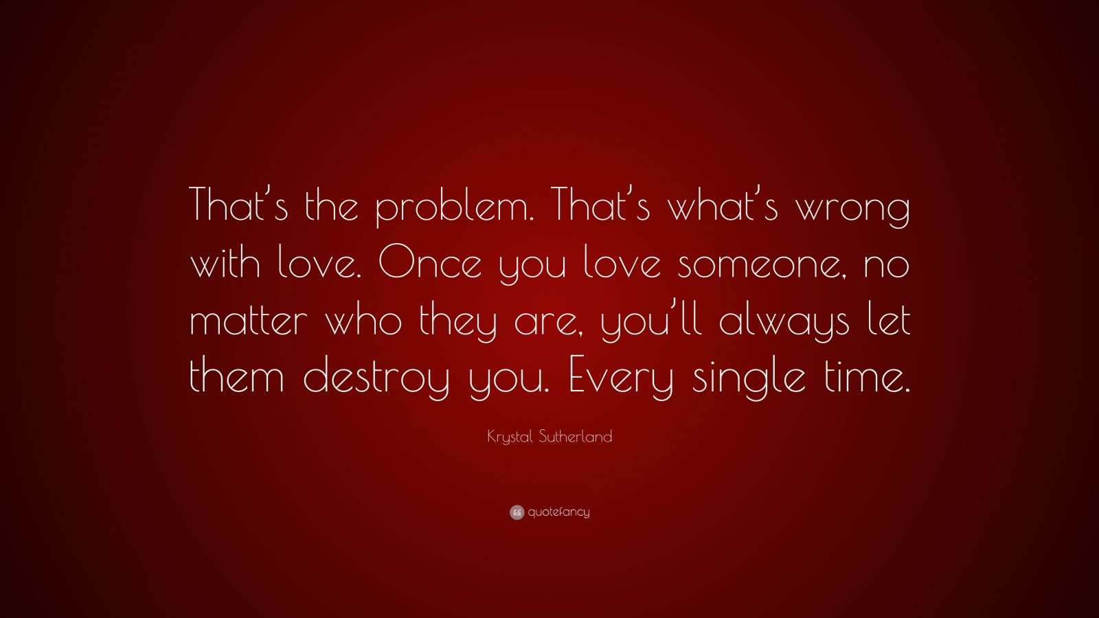 Krystal Sutherland Quote: “That’s the problem. That’s what’s wrong with ...
