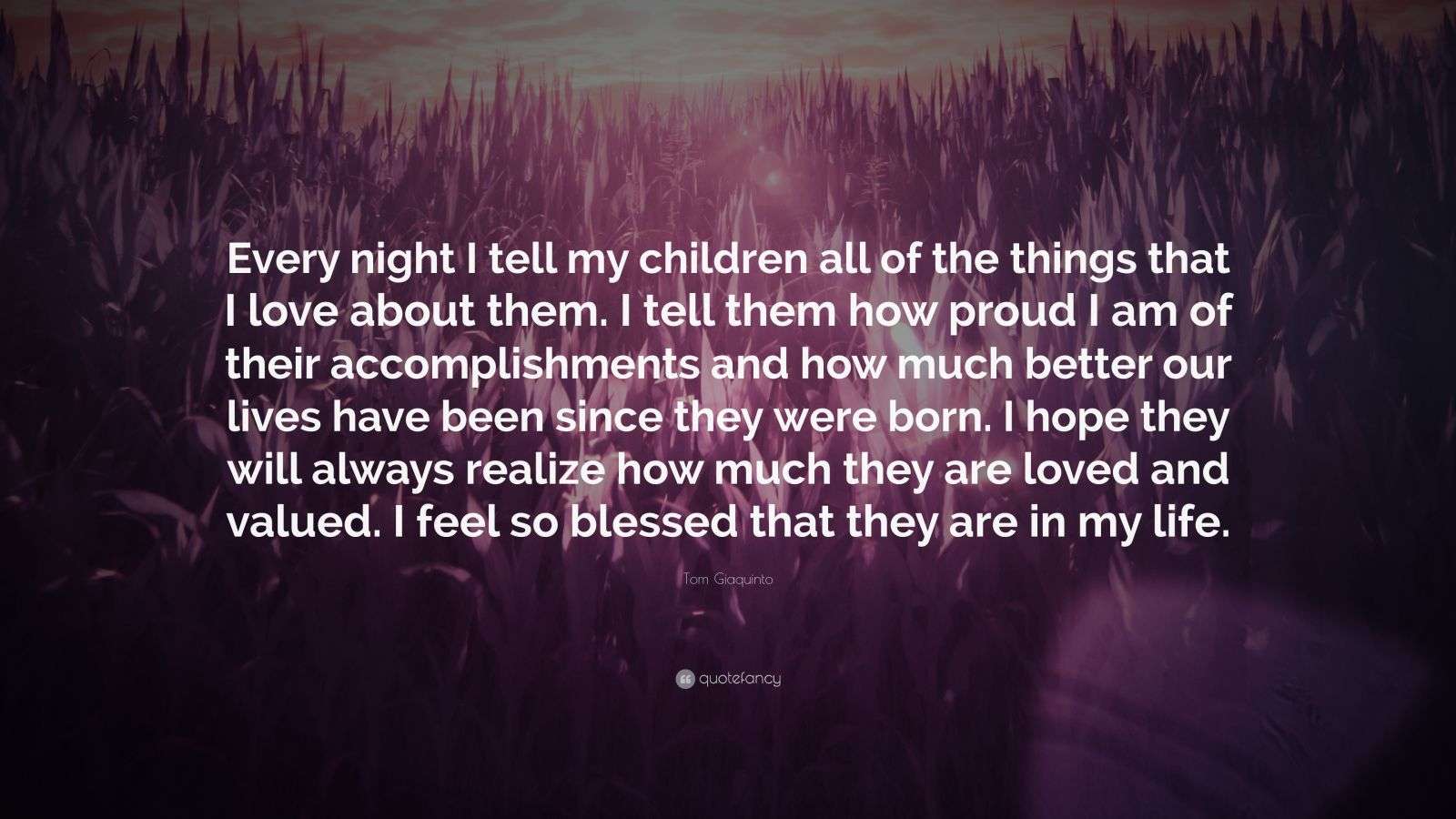 Tom Giaquinto Quote: “Every night I tell my children all of the things ...