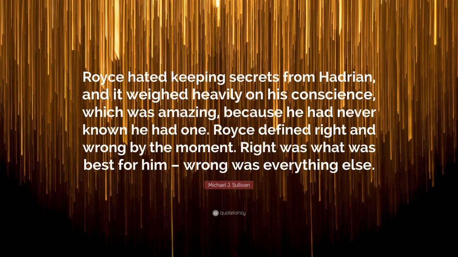 Michael J. Sullivan Quote: “Royce hated keeping secrets from Hadrian ...