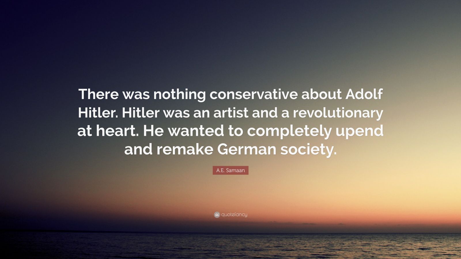 A.E. Samaan Quote: “There was nothing conservative about Adolf Hitler ...