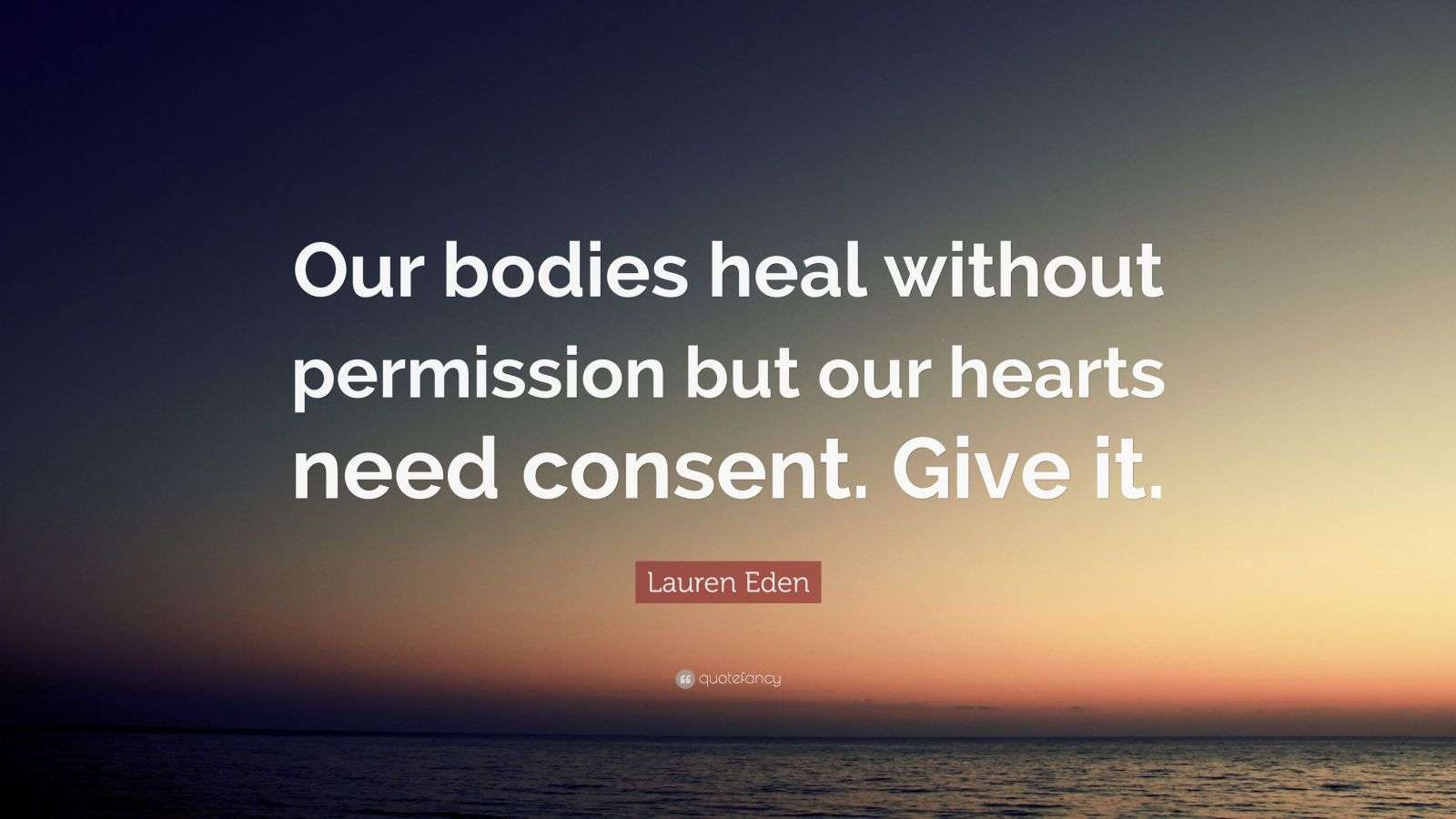 Lauren Eden Quote: “Our bodies heal without permission but our hearts ...
