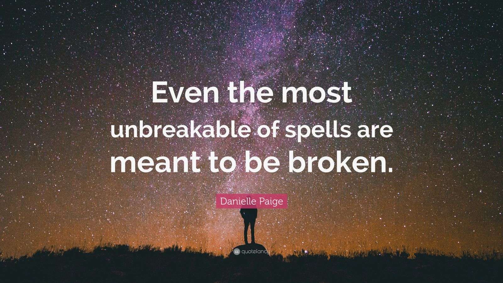 Danielle Paige Quote: “Even the most unbreakable of spells are meant to ...