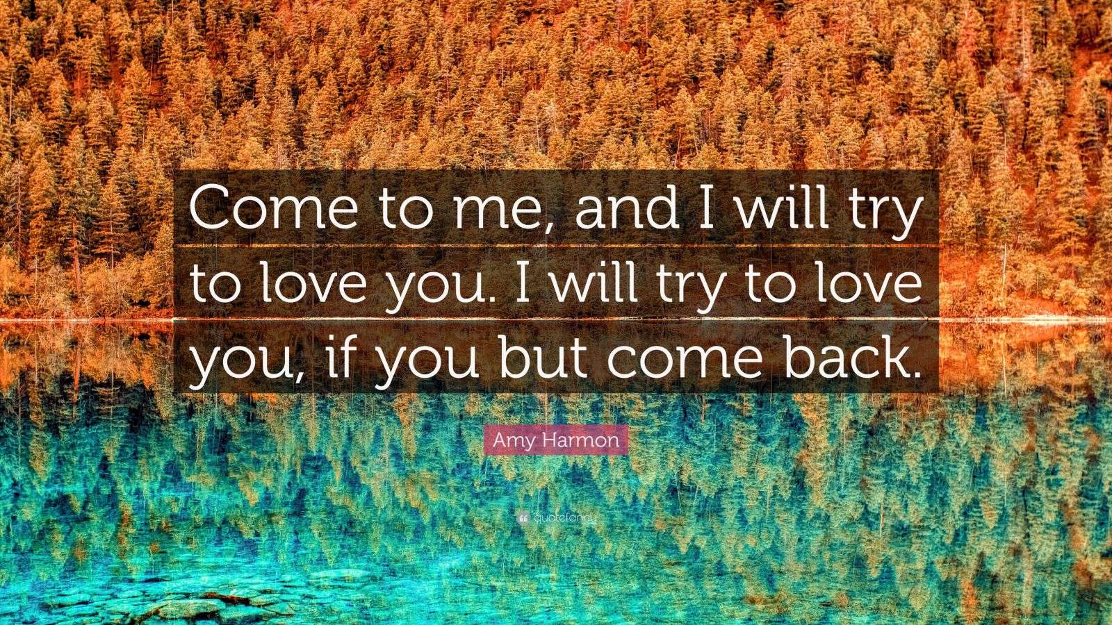 Amy Harmon Quote: “Come to me, and I will try to love you. I will try ...