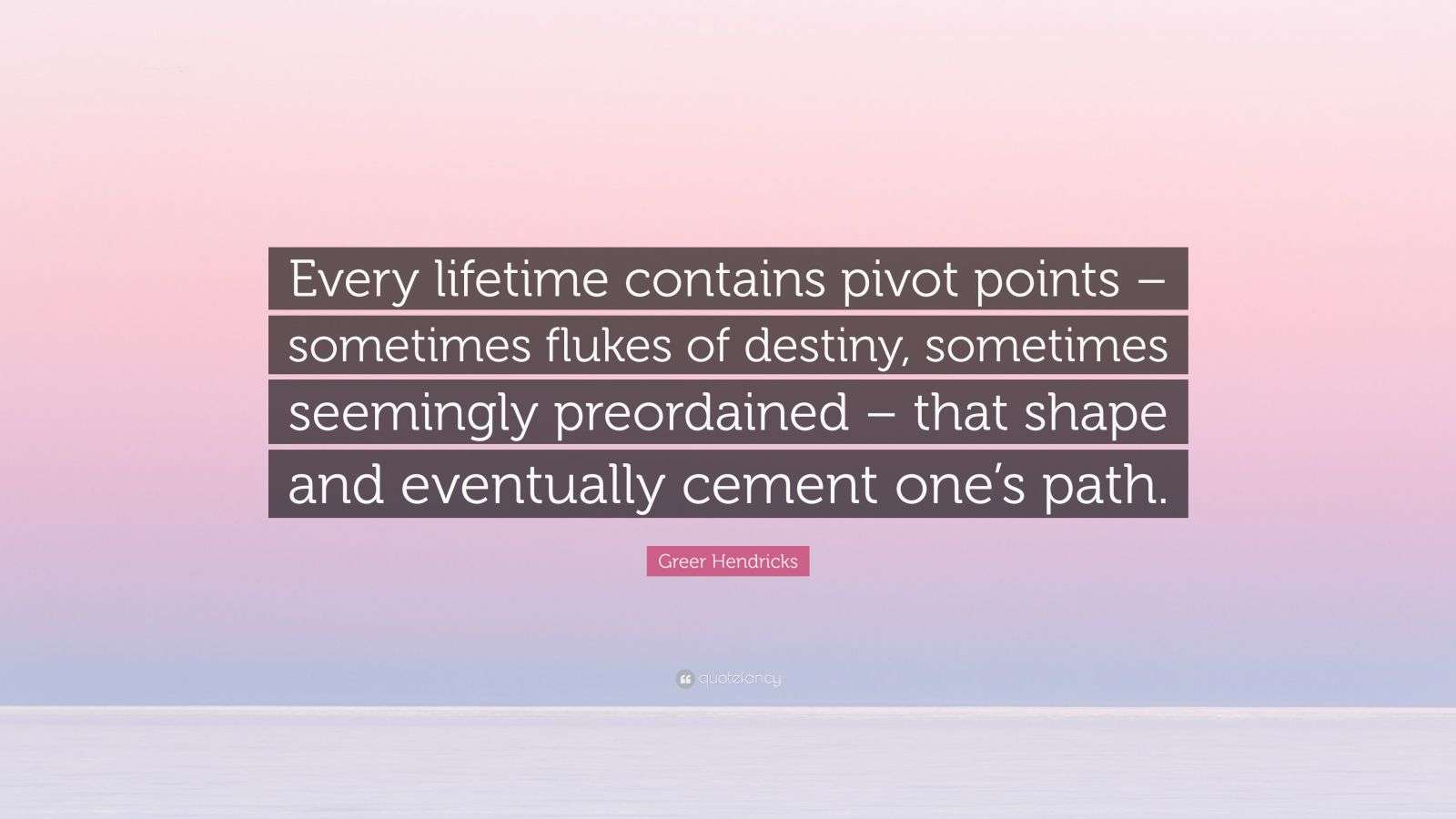 Greer Hendricks Quote: “Every lifetime contains pivot points ...