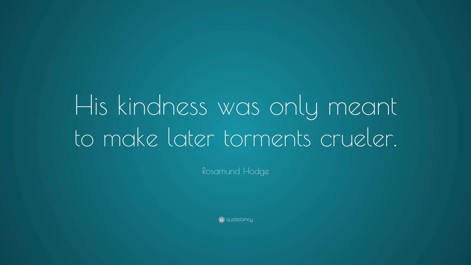 Rosamund Hodge Quote: “His kindness was only meant to make later ...