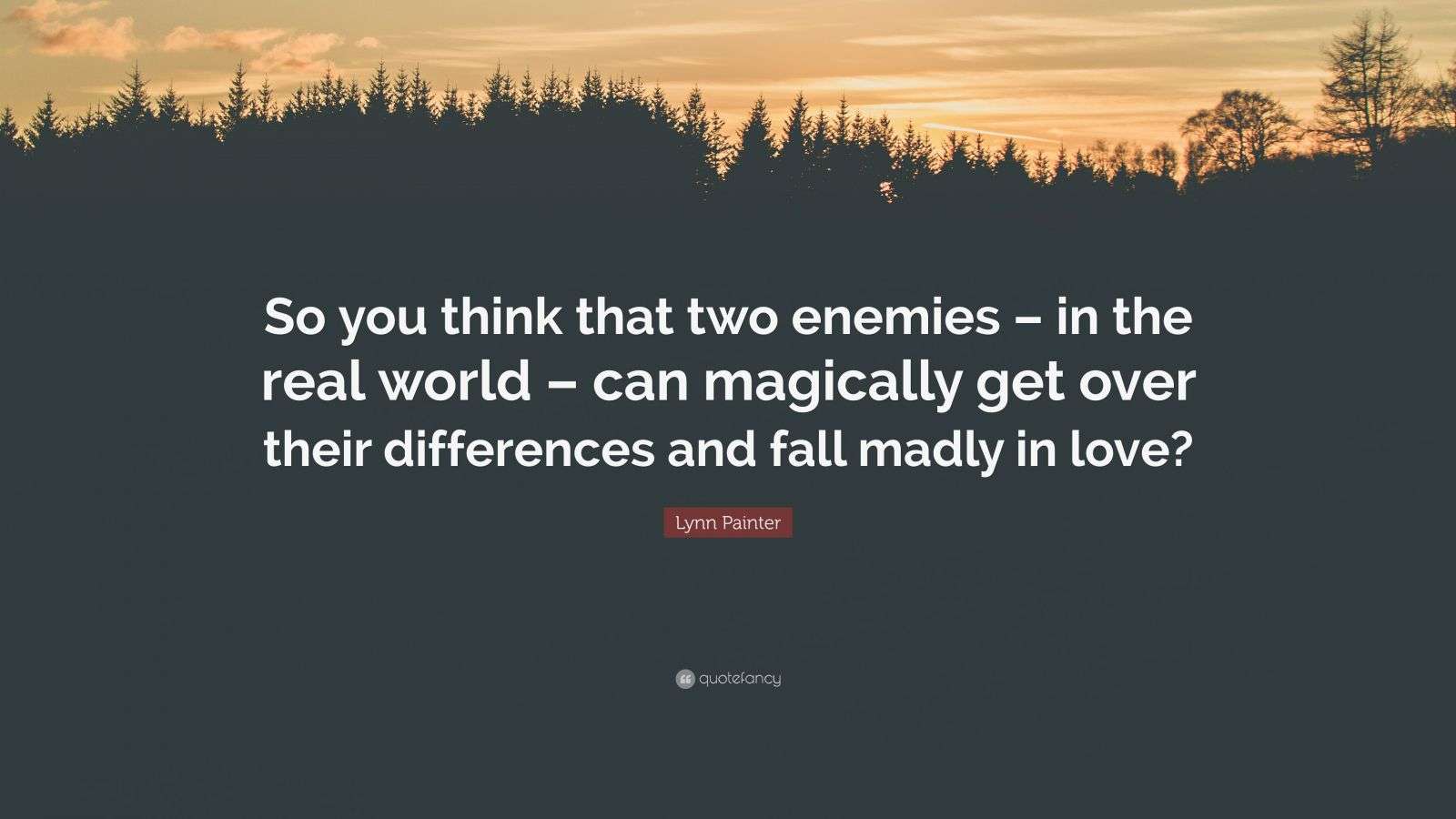 Lynn Painter Quote: “So you think that two enemies – in the real world ...