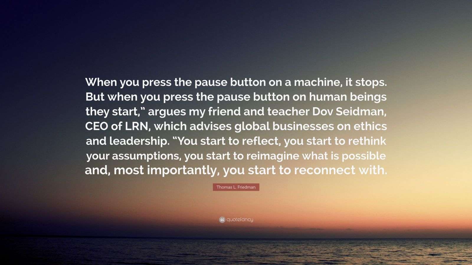 Thomas L. Friedman Quote: “When you press the pause button on a machine ...