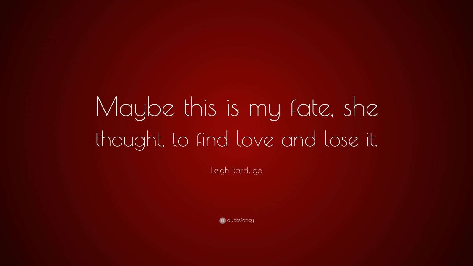 Leigh Bardugo Quote: “Maybe this is my fate, she thought, to find love ...