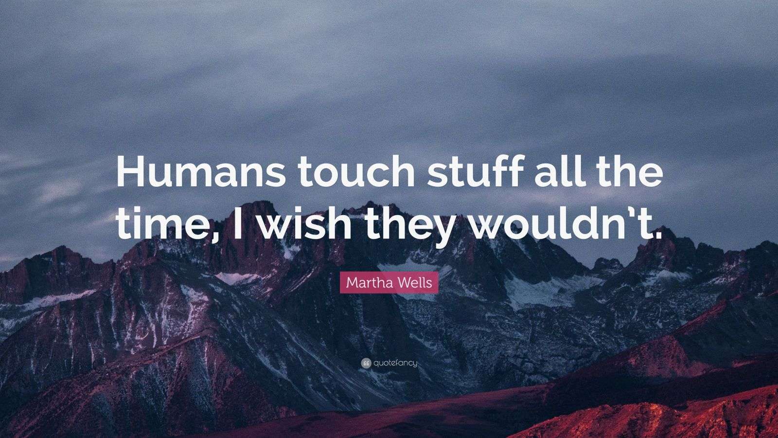 Martha Wells Quote: “Humans touch stuff all the time, I wish they ...