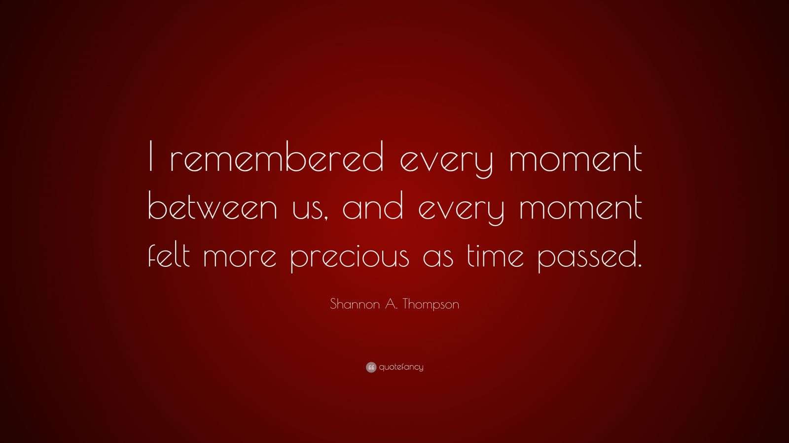 Shannon A. Thompson Quote: “I remembered every moment between us, and ...