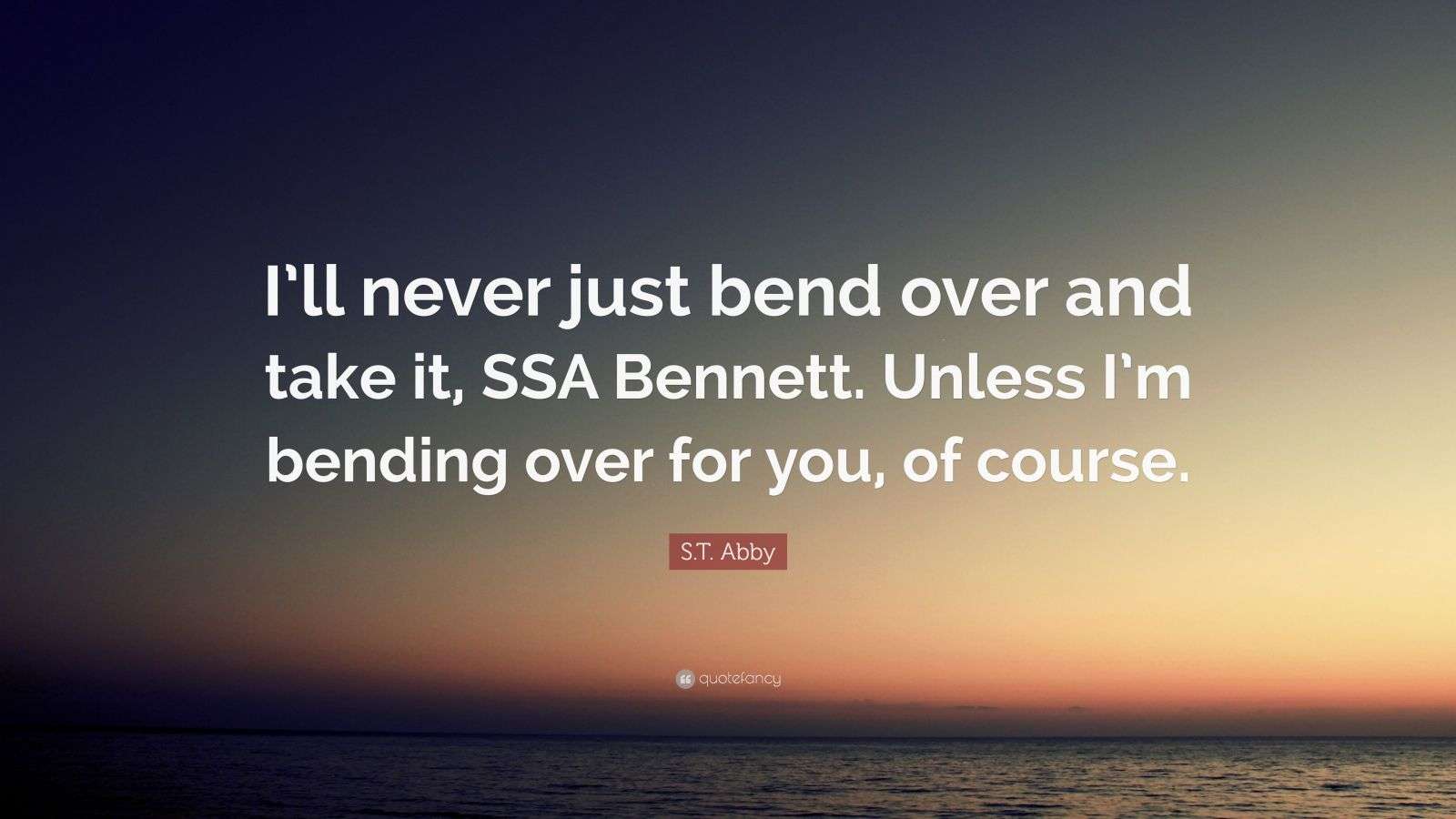S.T. Abby Quote: “I’ll never just bend over and take it, SSA Bennett ...