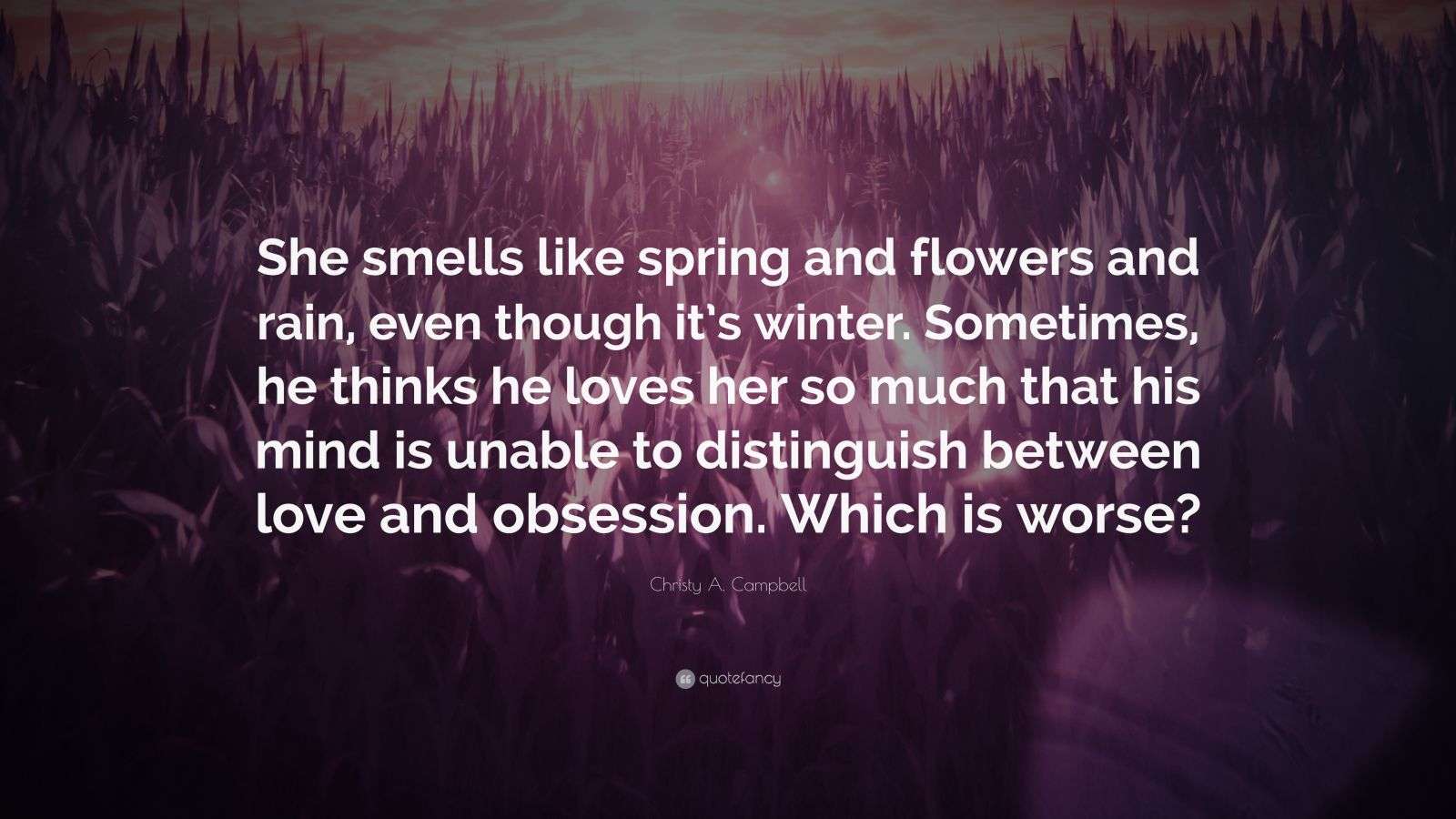 Christy A. Campbell Quote: “She smells like spring and flowers and rain ...