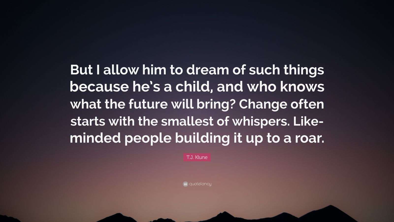 T.J. Klune Quote: “But I allow him to dream of such things because he’s ...