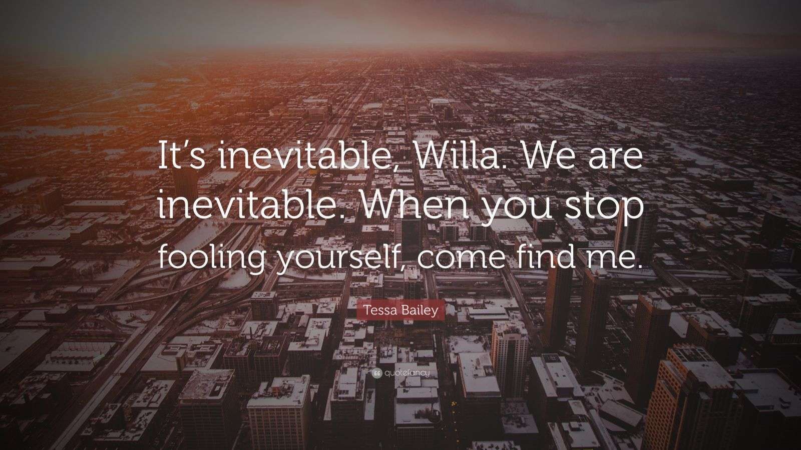Tessa Bailey Quote: “It’s inevitable, Willa. We are inevitable. When ...