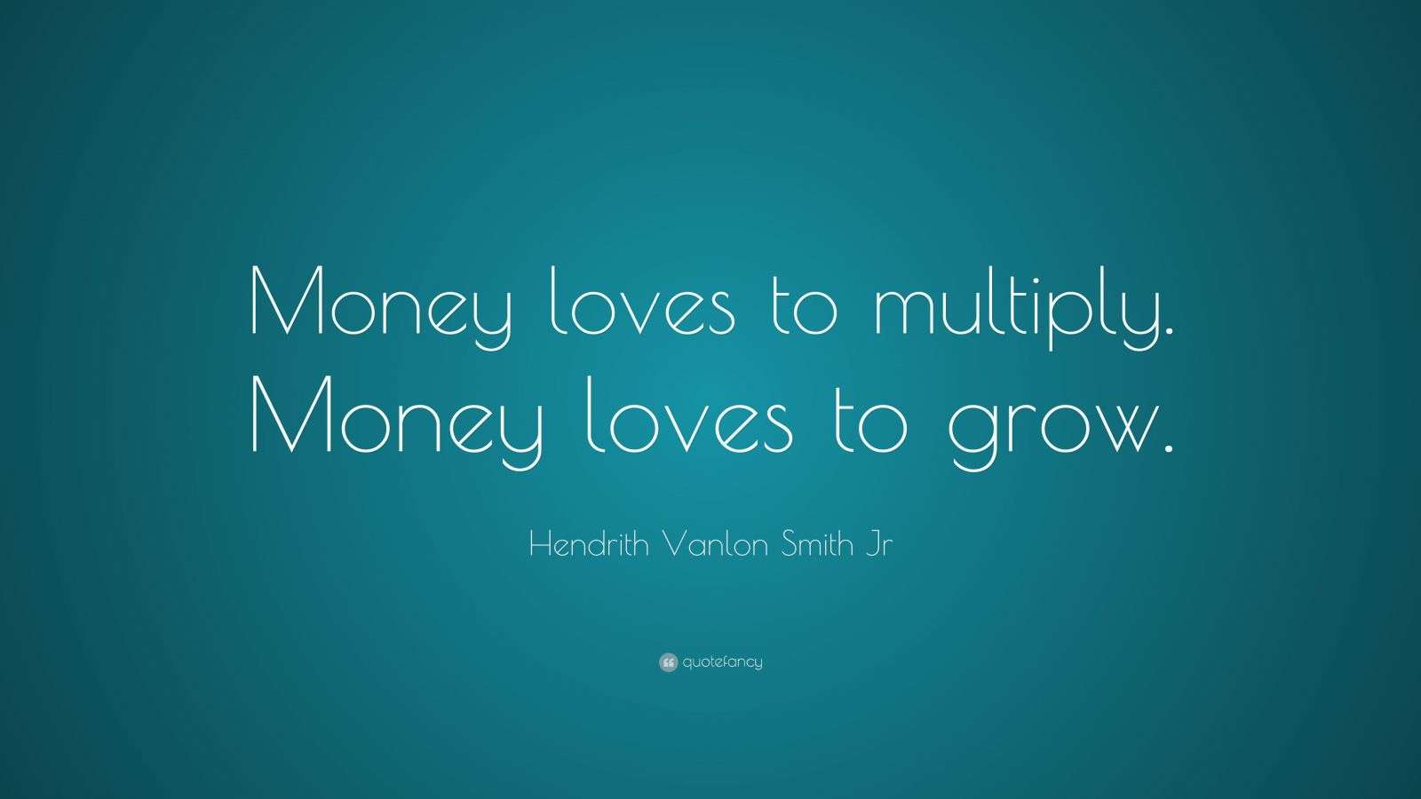 Hendrith Vanlon Smith Jr Quote: “Money loves to multiply. Money loves ...