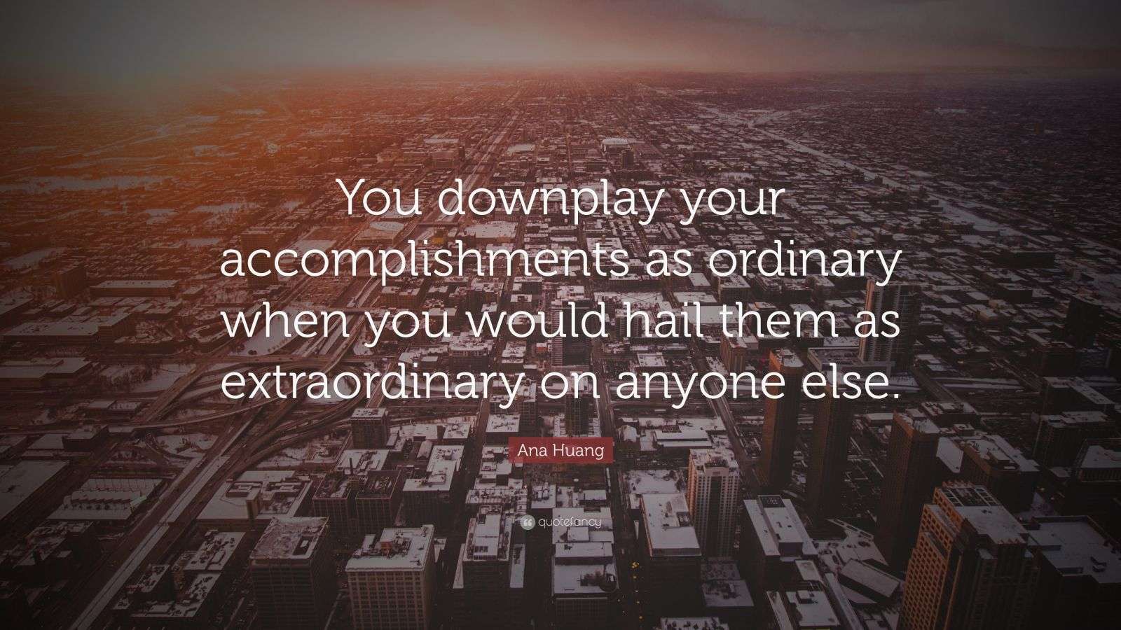 Ana Huang Quote: “You downplay your accomplishments as ordinary when ...