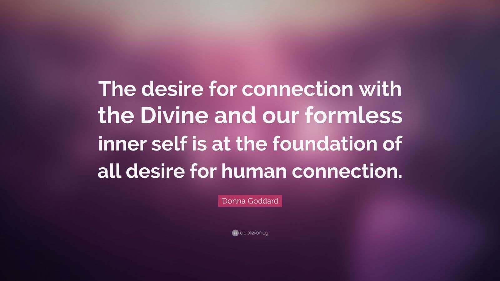 Donna Goddard Quote: “The desire for connection with the Divine and our ...