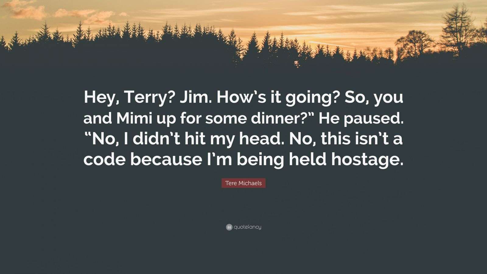 Tere Michaels Quote: “Hey, Terry? Jim. How’s it going? So, you and Mimi ...