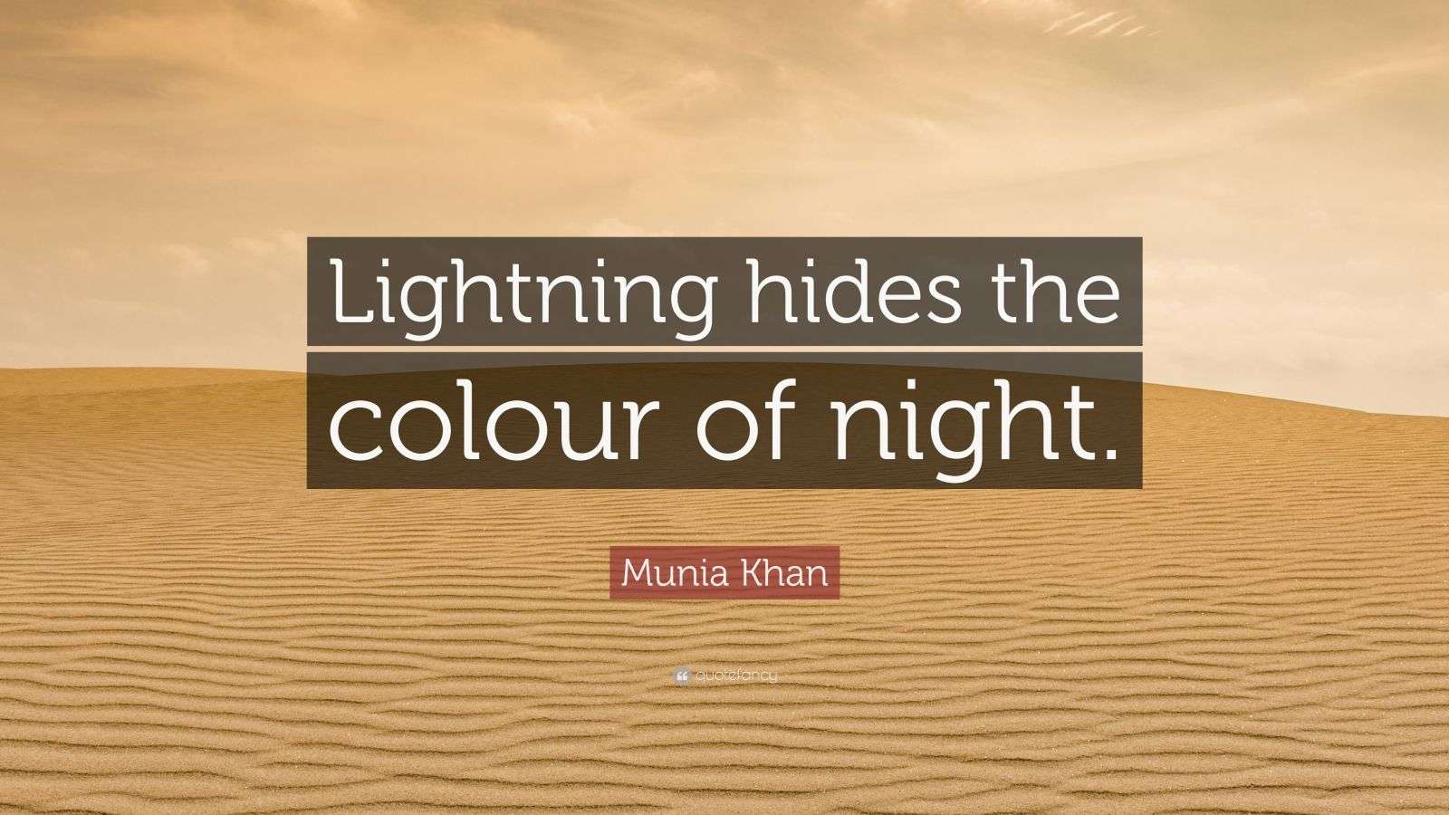 Munia Khan Quote: “Lightning hides the colour of night.”