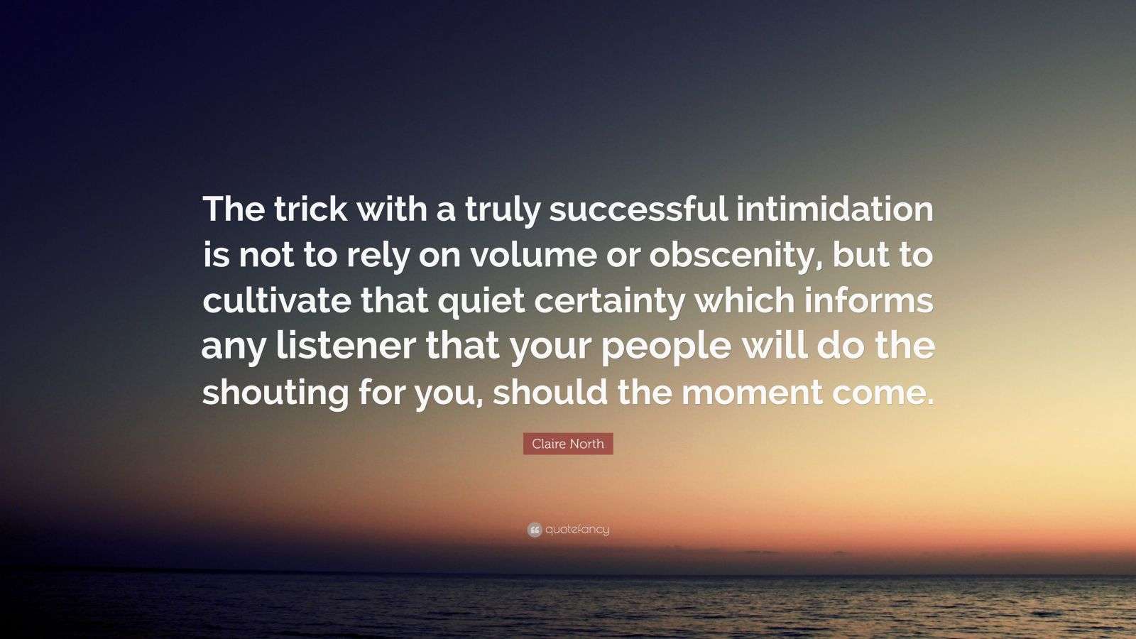 Claire North Quote: “The trick with a truly successful intimidation is ...