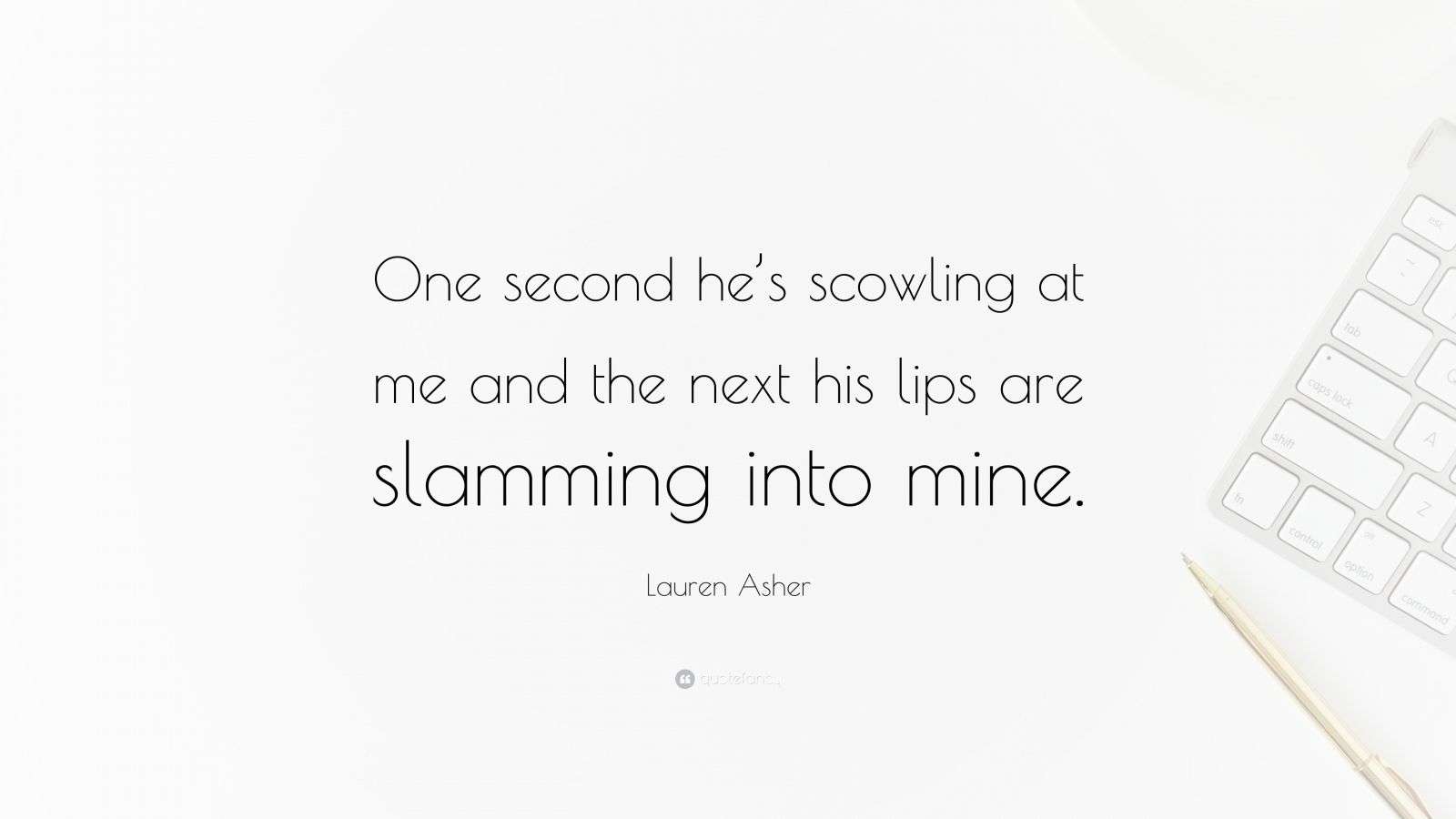 Lauren Asher Quote: “One second he’s scowling at me and the next his ...