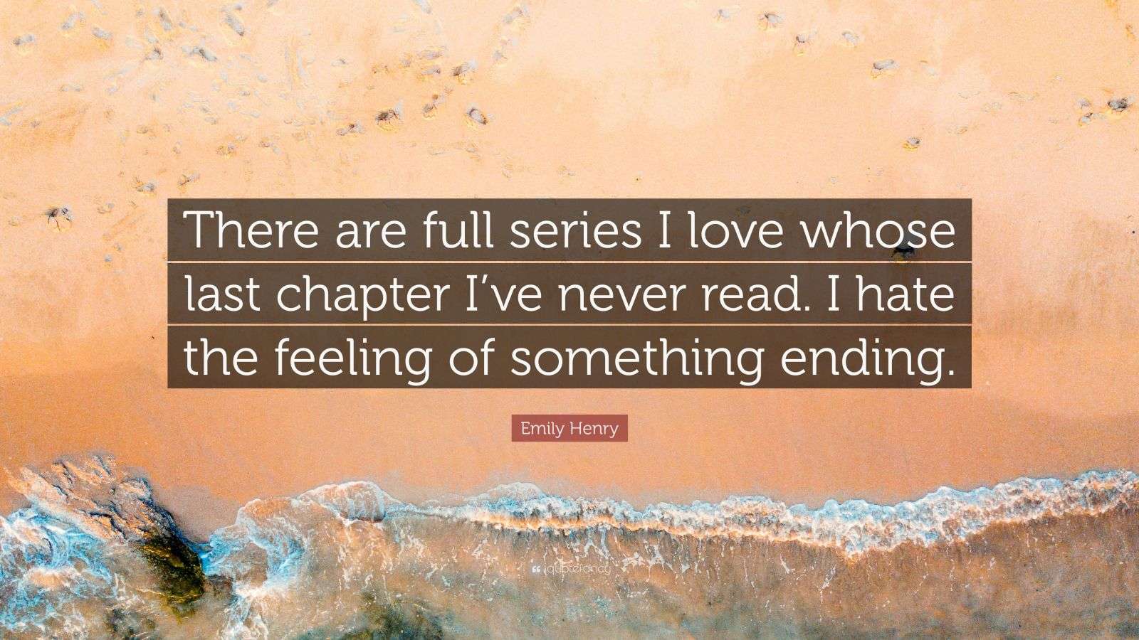 Emily Henry Quote: “There are full series I love whose last chapter I ...