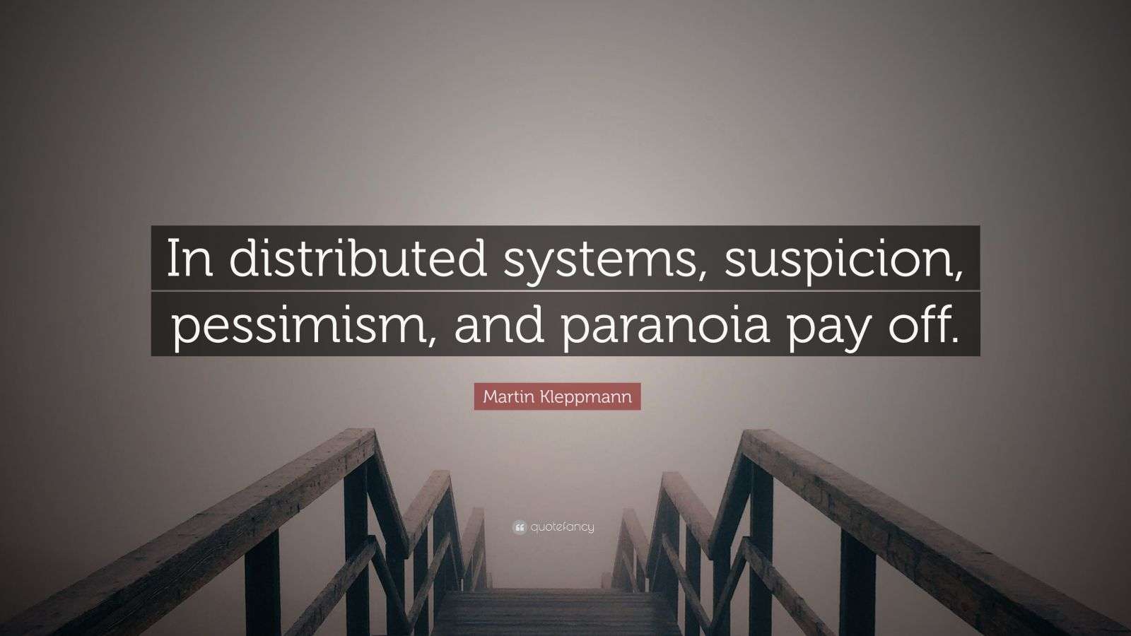 Martin Kleppmann Quote: “In distributed systems, suspicion, pessimism ...