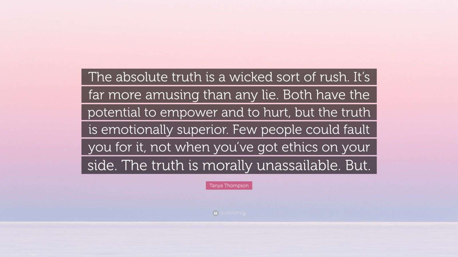 Tanya Thompson Quote: “The absolute truth is a wicked sort of rush. It ...