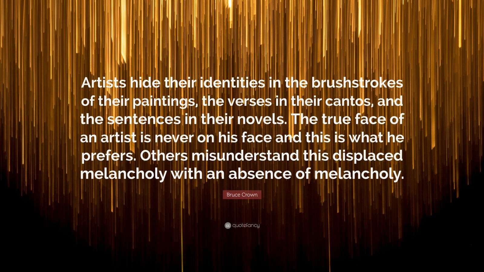 Bruce Crown Quote: “Artists hide their identities in the brushstrokes ...