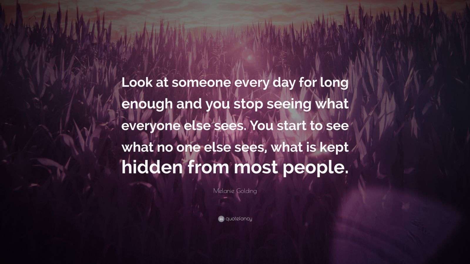 Melanie Golding Quote: “Look at someone every day for long enough and ...