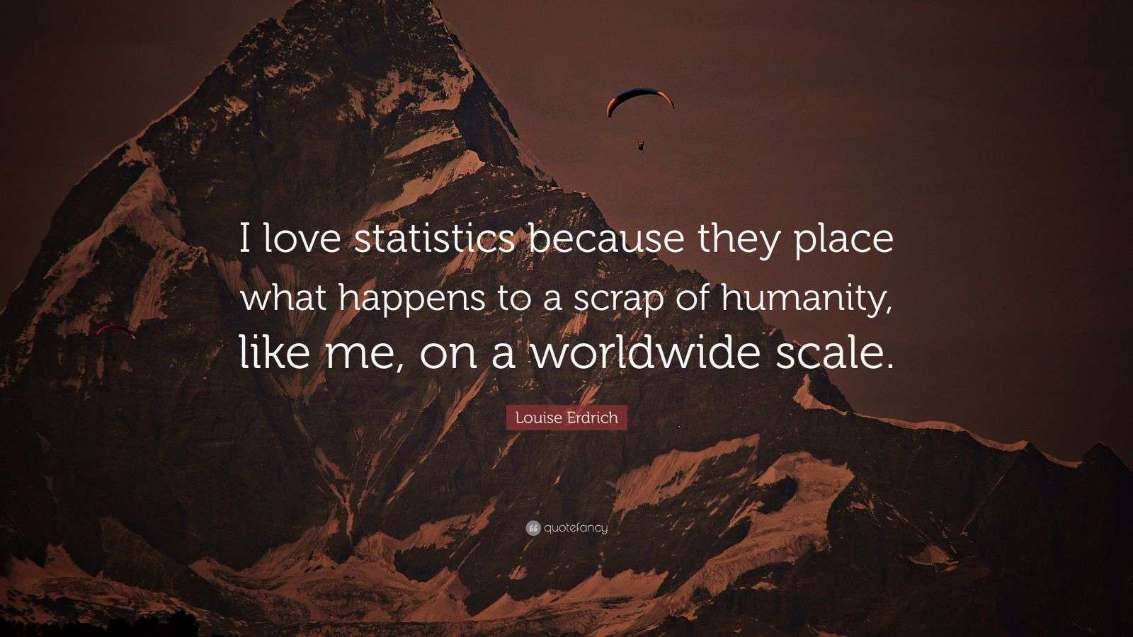 Louise Erdrich Quote: “I love statistics because they place what ...