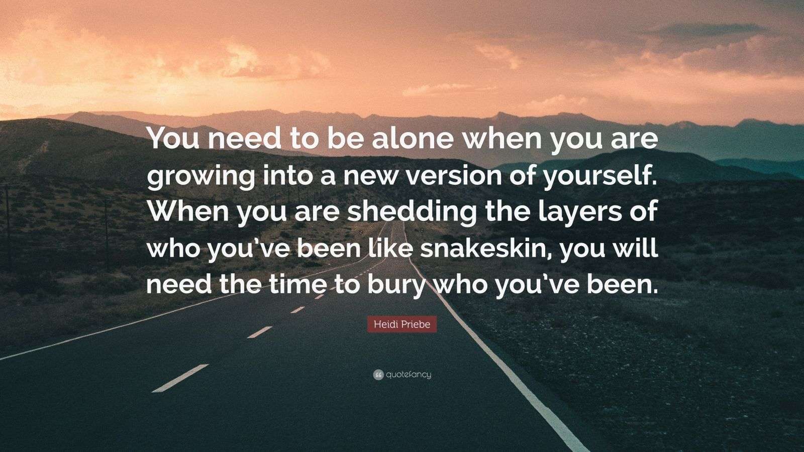 Heidi Priebe Quote: “You need to be alone when you are growing into a ...