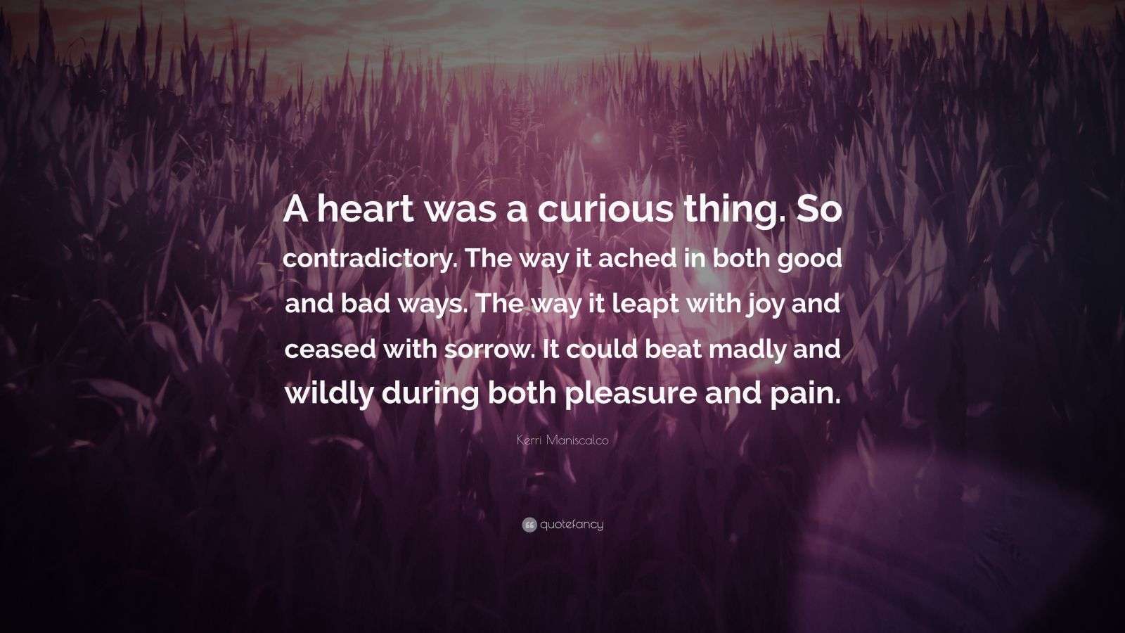 Kerri Maniscalco Quote: “A heart was a curious thing. So contradictory. The way it ached in both ...