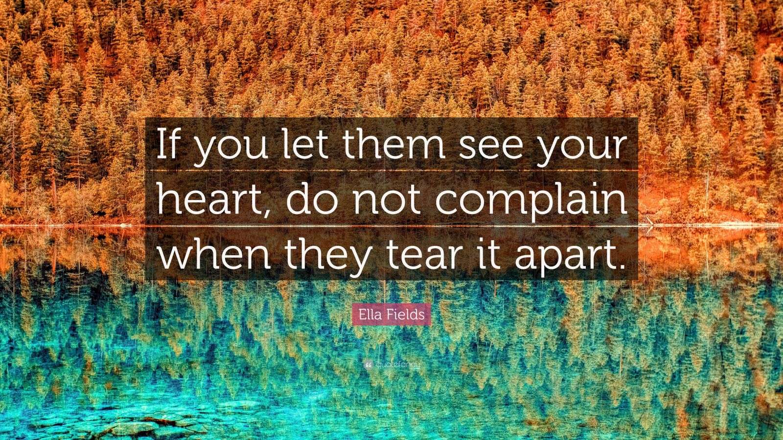 Ella Fields Quote: “If you let them see your heart, do not complain ...
