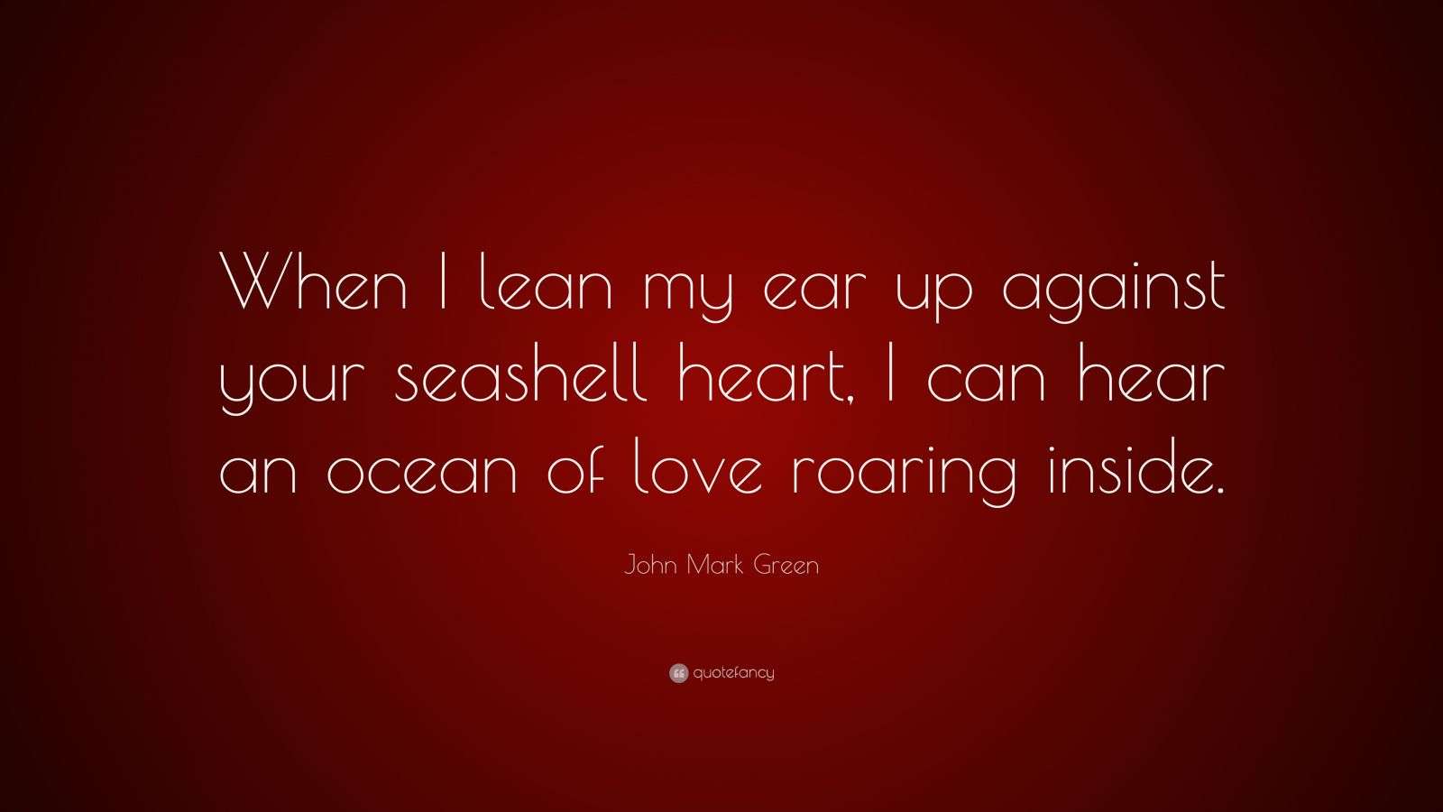 John Mark Green Quote: “When I lean my ear up against your seashell ...