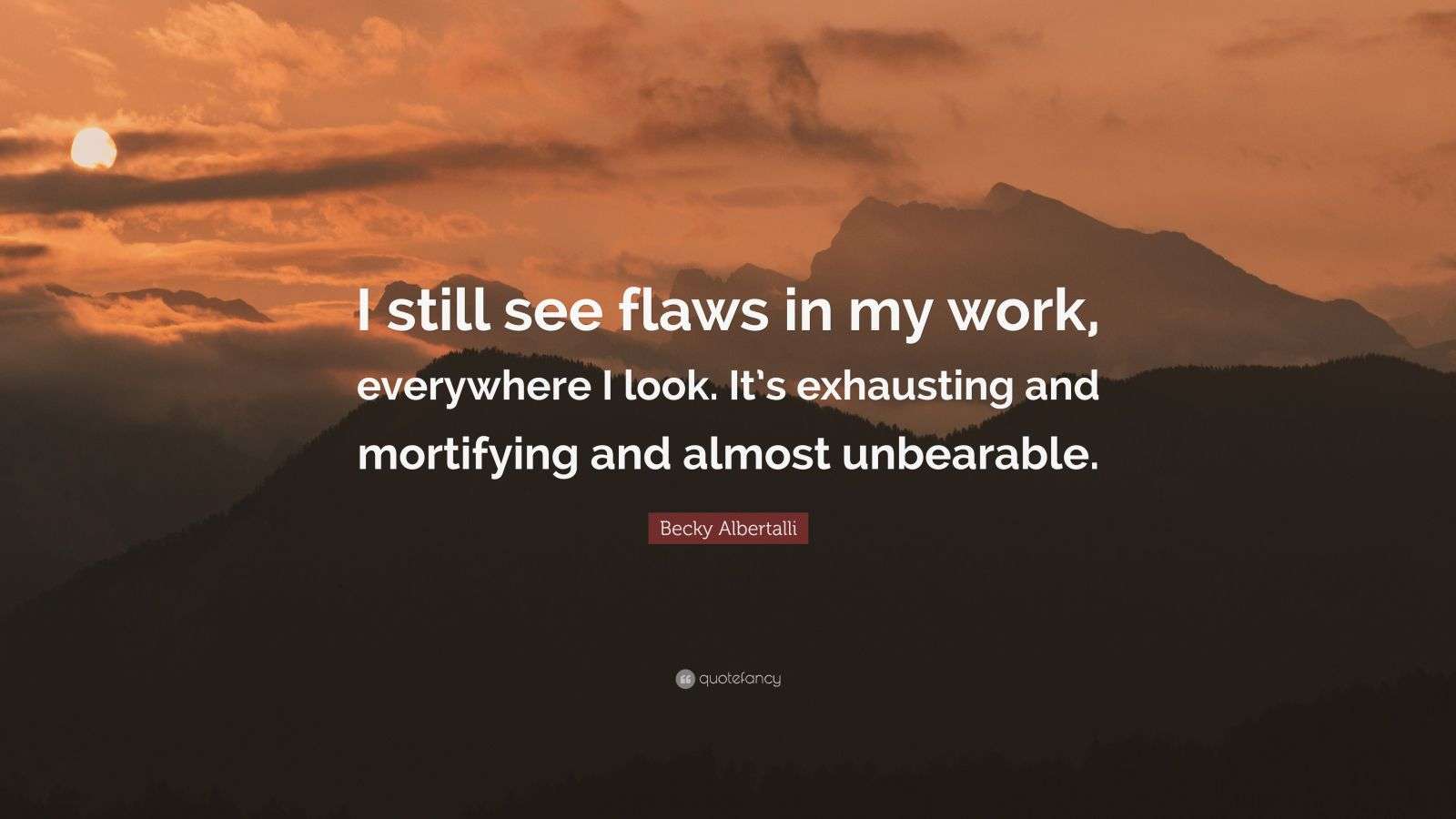 Becky Albertalli Quote: “I still see flaws in my work, everywhere I ...