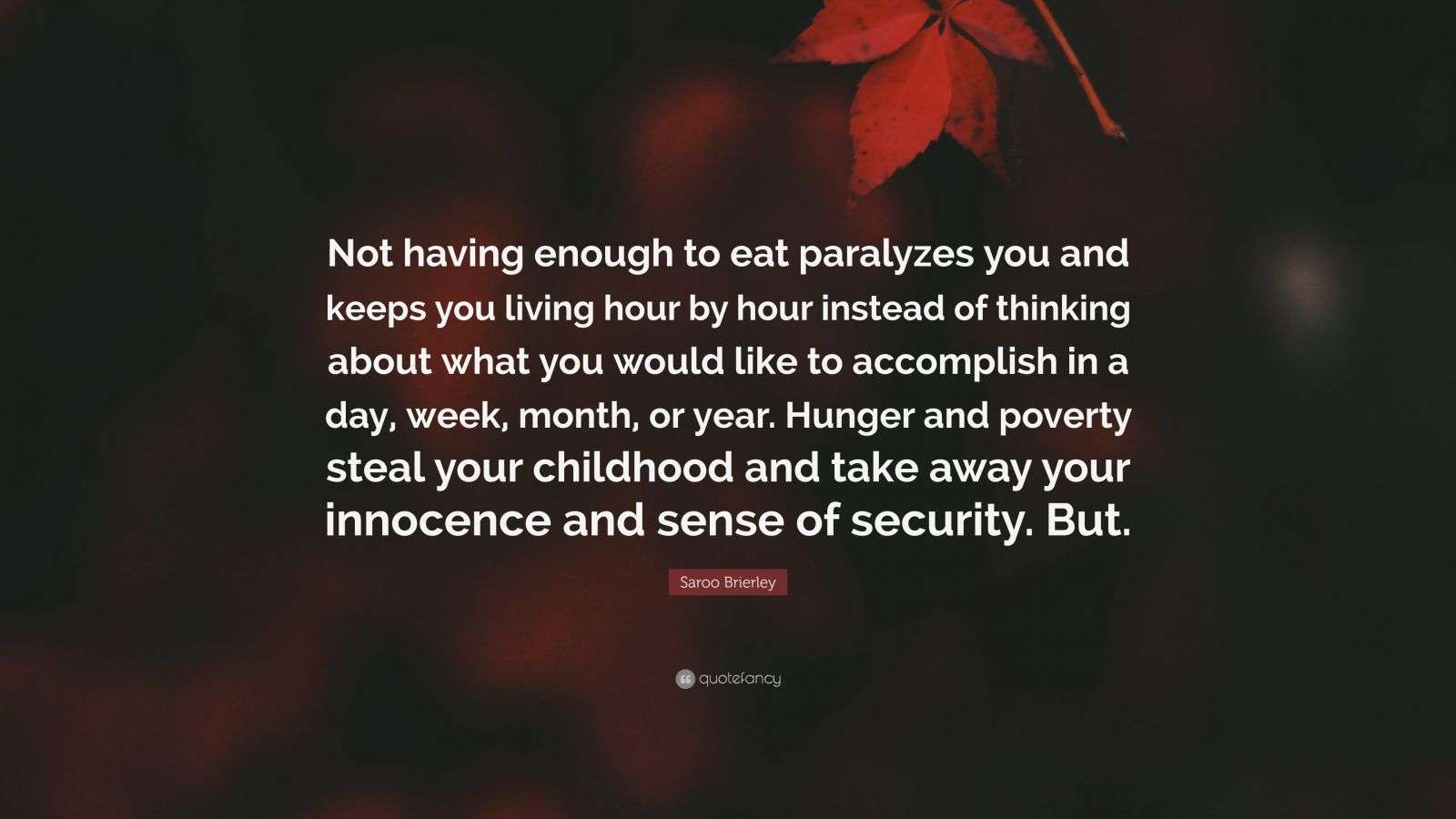 Saroo Brierley Quote: “Not having enough to eat paralyzes you and keeps ...