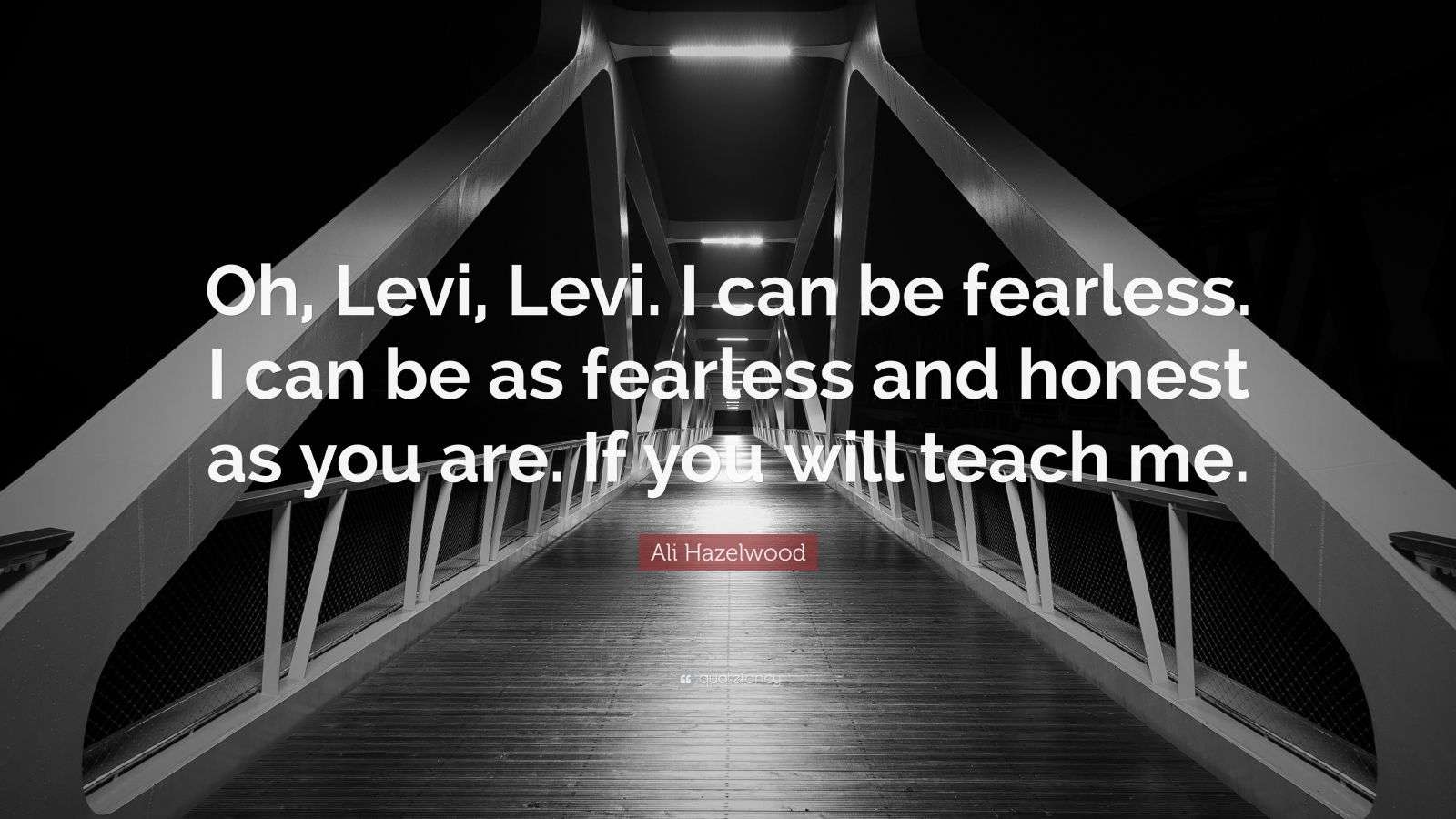 Ali Hazelwood Quote: “Oh, Levi, Levi. I can be fearless. I can be as ...