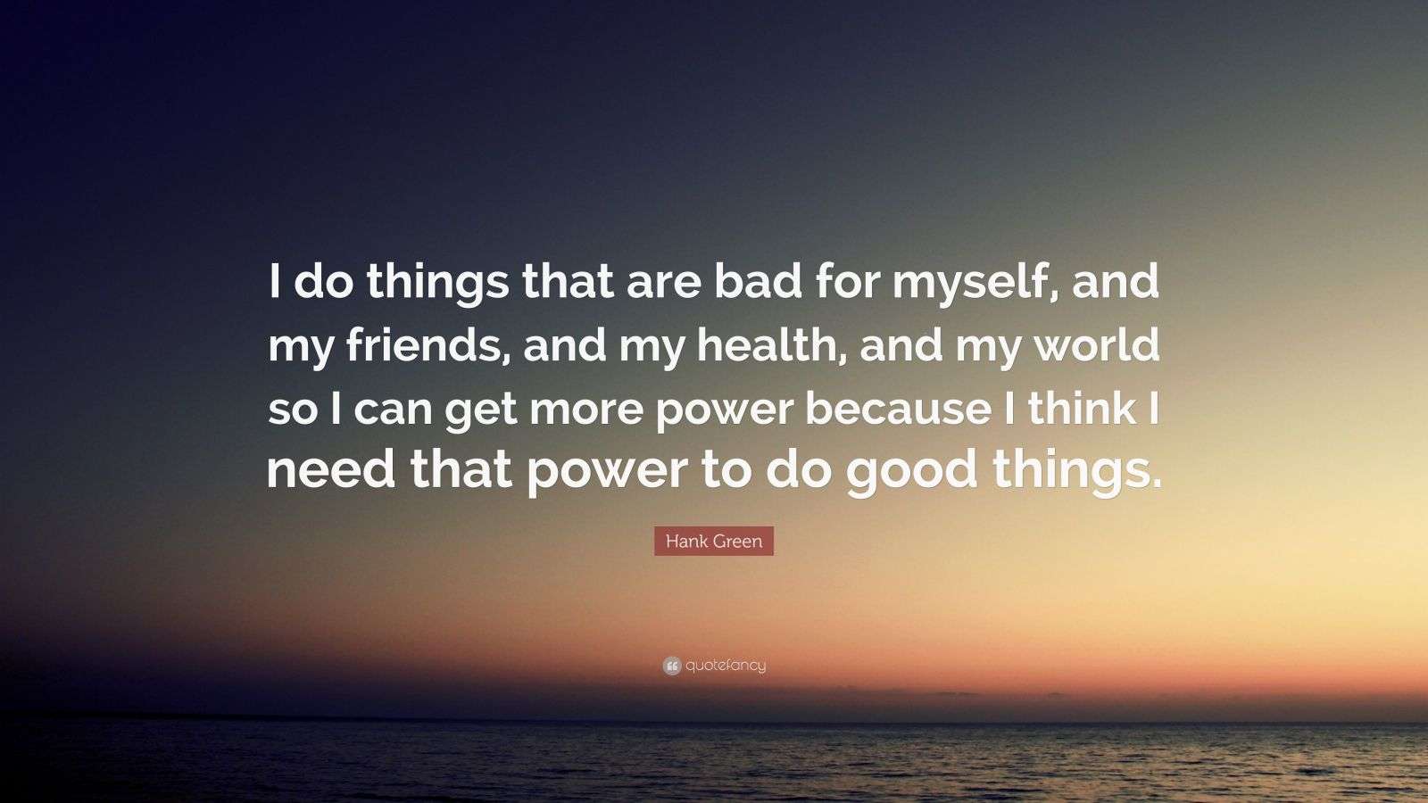 Hank Green Quote: “I do things that are bad for myself, and my friends ...