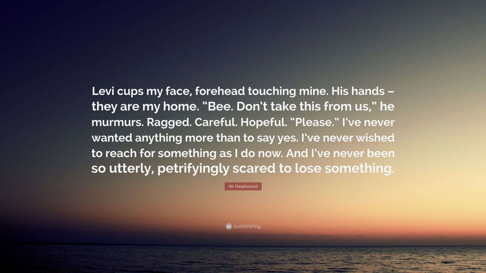 Ali Hazelwood Quote: “Levi cups my face, forehead touching mine. His ...
