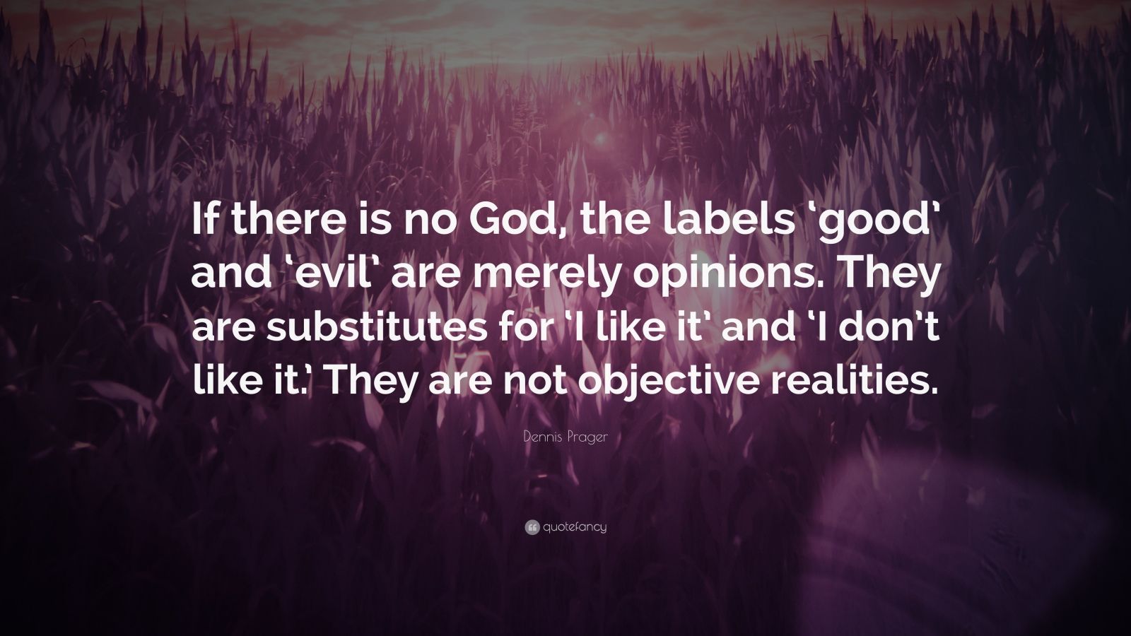 Dennis Prager Quote: “If there is no God, the labels ‘good’ and ‘evil ...