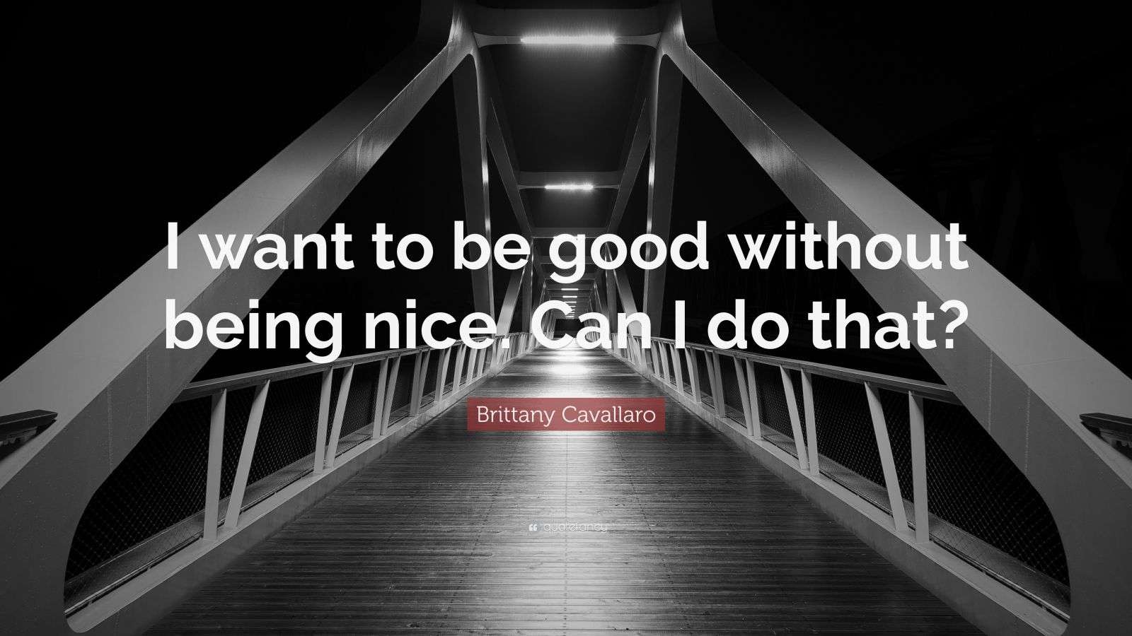 Brittany Cavallaro Quote: “I want to be good without being nice. Can I ...