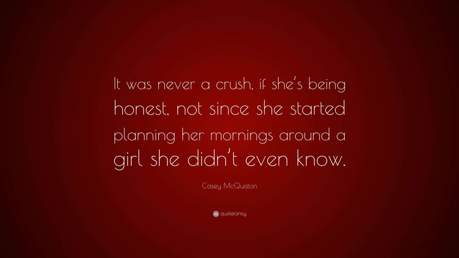 Casey McQuiston Quote: “It was never a crush, if she’s being honest ...