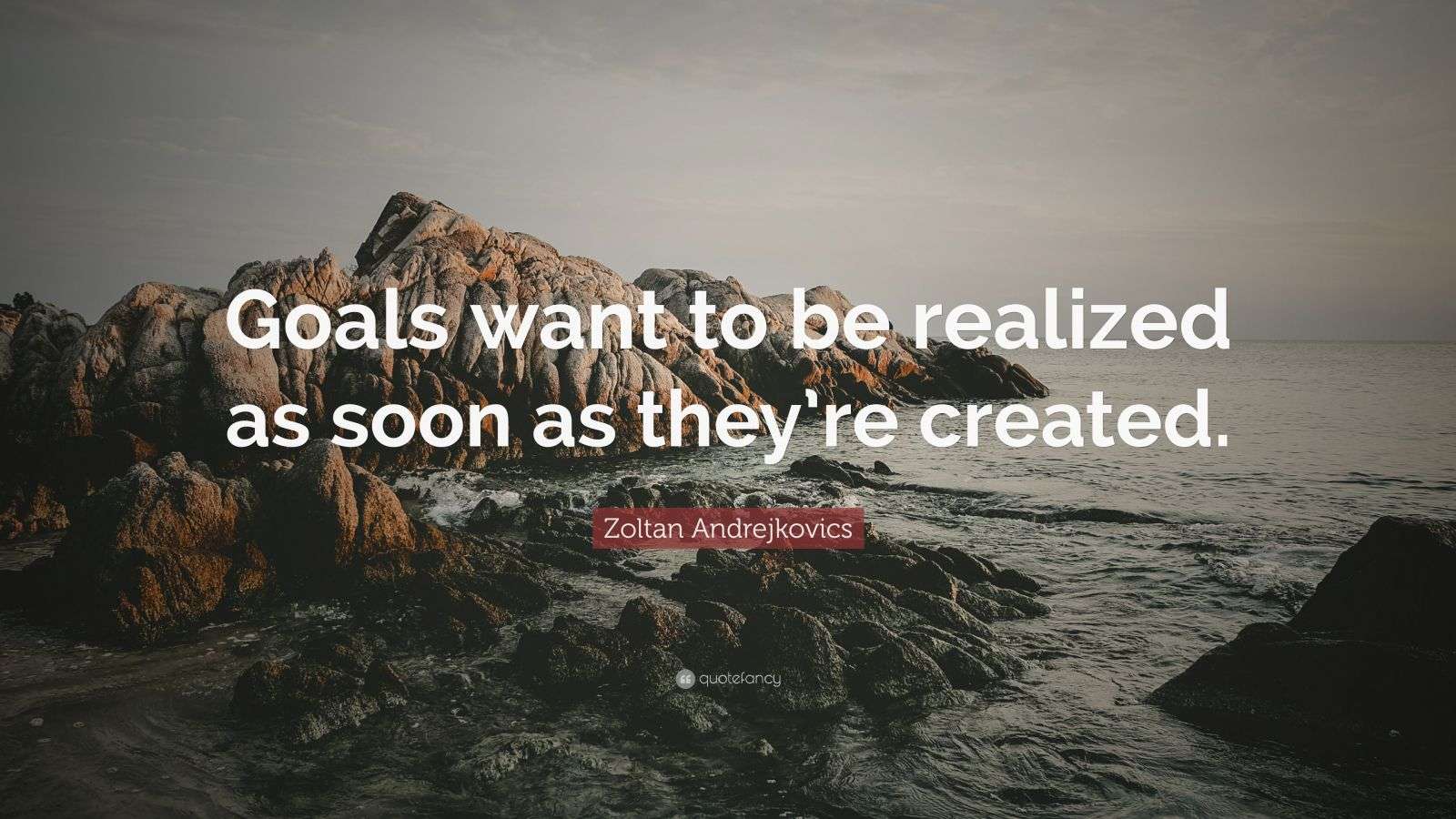 Zoltan Andrejkovics Quote: “Goals want to be realized as soon as they ...