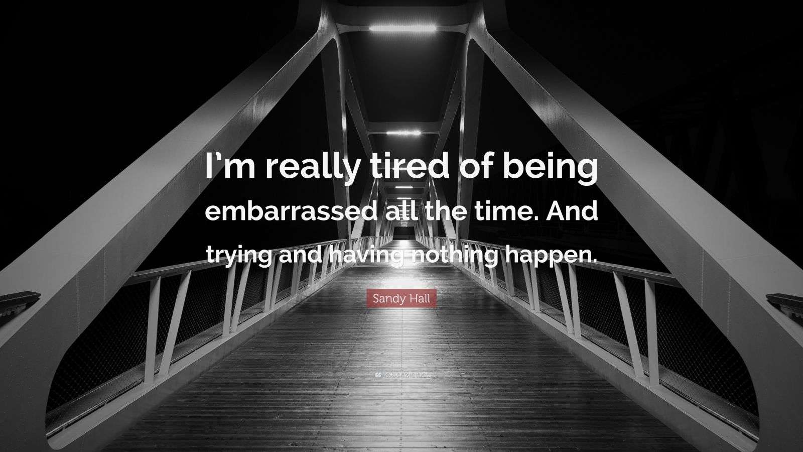 Sandy Hall Quote: “I’m really tired of being embarrassed all the time ...