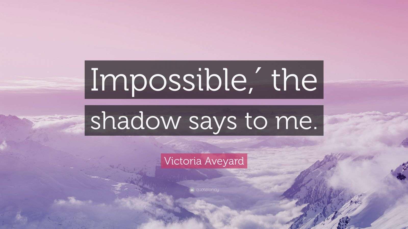 Victoria Aveyard Quote: “Impossible,′ the shadow says to me.”