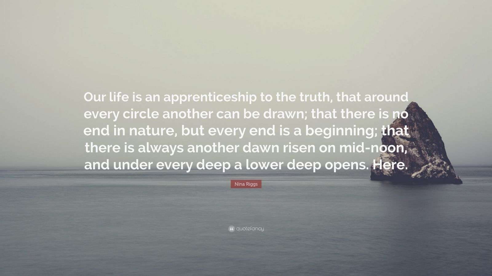 Nina Riggs Quote: “Our life is an apprenticeship to the truth, that ...