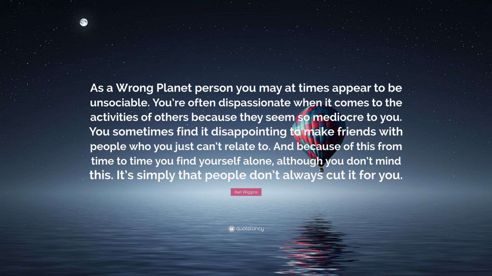 Karl Wiggins Quote: “As a Wrong Planet person you may at times appear to be unsociable. You’re ...